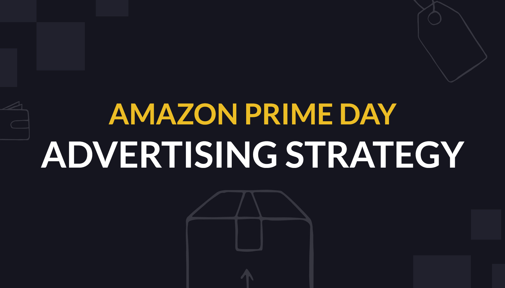 Amazon Prime Day Advice for Advertisers